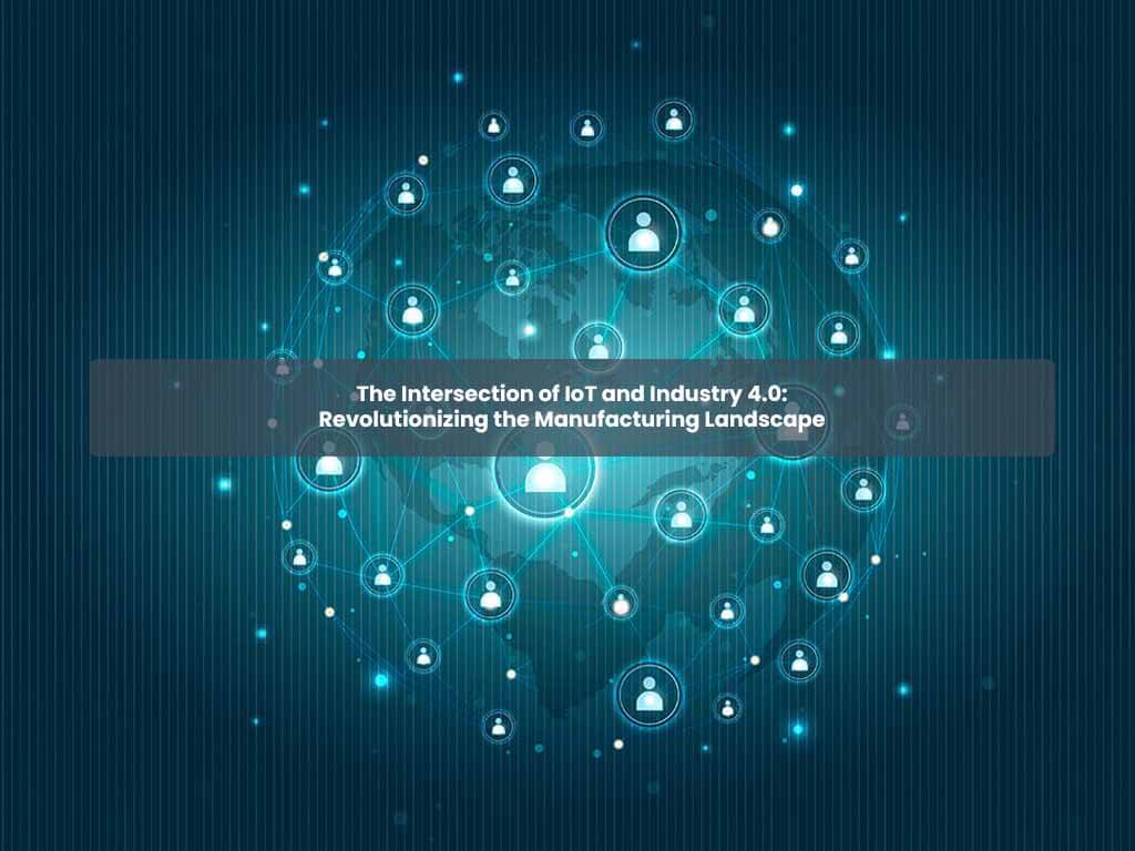 The Intersection of IoT and Industry 4.0: Revolutionizing the ...